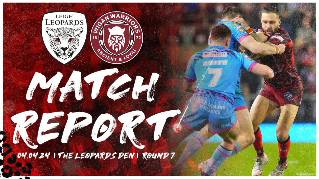 MATCH REPORT | Wigan Warriors | Round 7 – Leigh Leopards